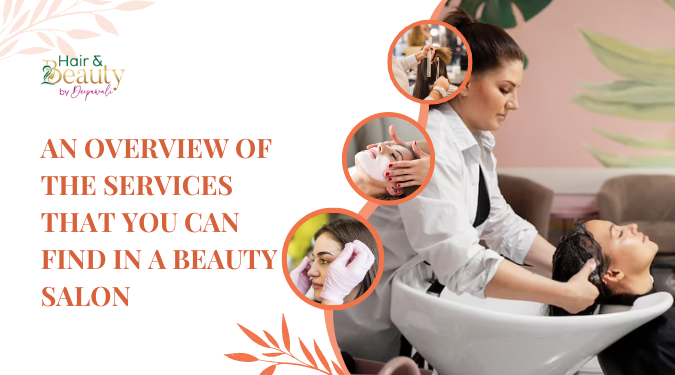 An Overview of the Services That You Can Find in a Beauty Salon